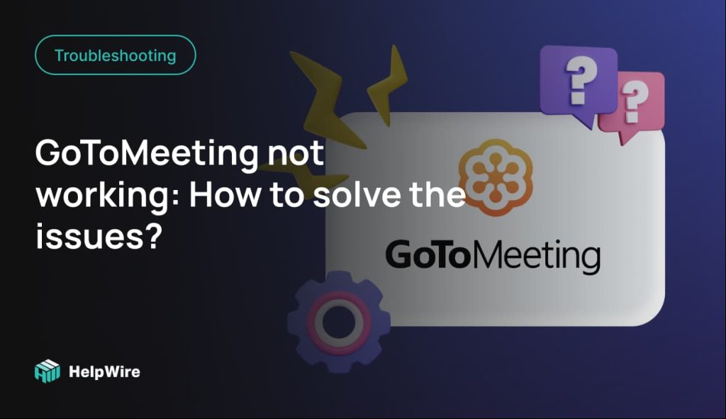GoToMeeting Not Working? Troubleshoot the Most Common Issues